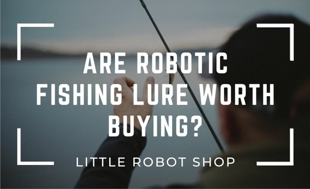 Robotic Fishing Lures: Worth the Hype?